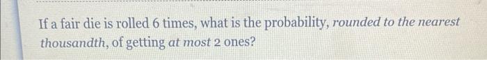 Solved If a fair die is rolled 6 times, what is the | Chegg.com