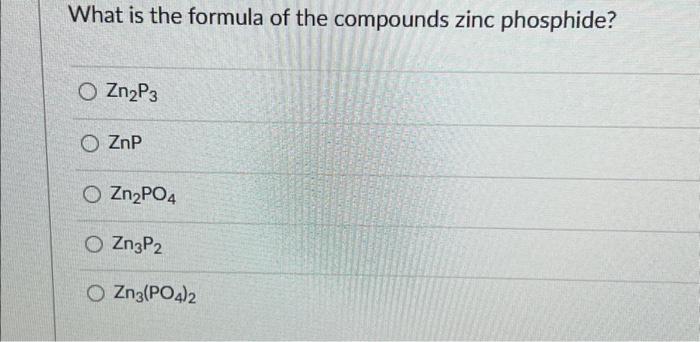 Solved What is the formula of the compounds zinc phosphide? | Chegg.com