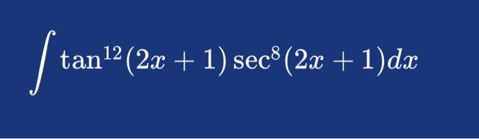 Solved ∫tan12(2x+1)sec8(2x+1)dx | Chegg.com