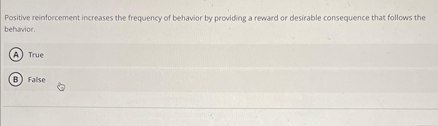 Solved Positive reinforcement increases the frequency of | Chegg.com