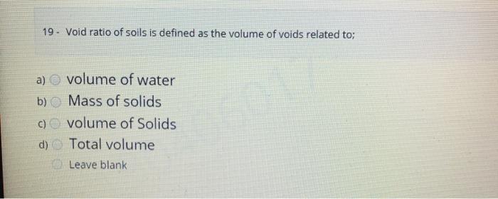 Solved 19. Void ratio of soils is defined as the volume of | Chegg.com