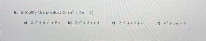 Solved 6. Simplify the product 2n(n2+3n+4) a) 2n3+6n2+8n b) | Chegg.com