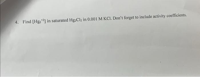 Solved 4. Find [Hg2+2) in saturated HgCl2 in 0.001 M KCI. | Chegg.com
