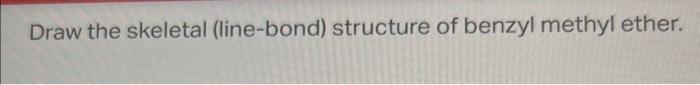Solved Draw the skeletal (line-bond) structure of benzyl | Chegg.com