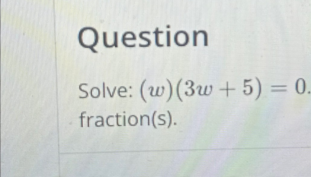 Solved QuestionSolve: (w)(3w+5)=0 ﻿fraction(s). | Chegg.com