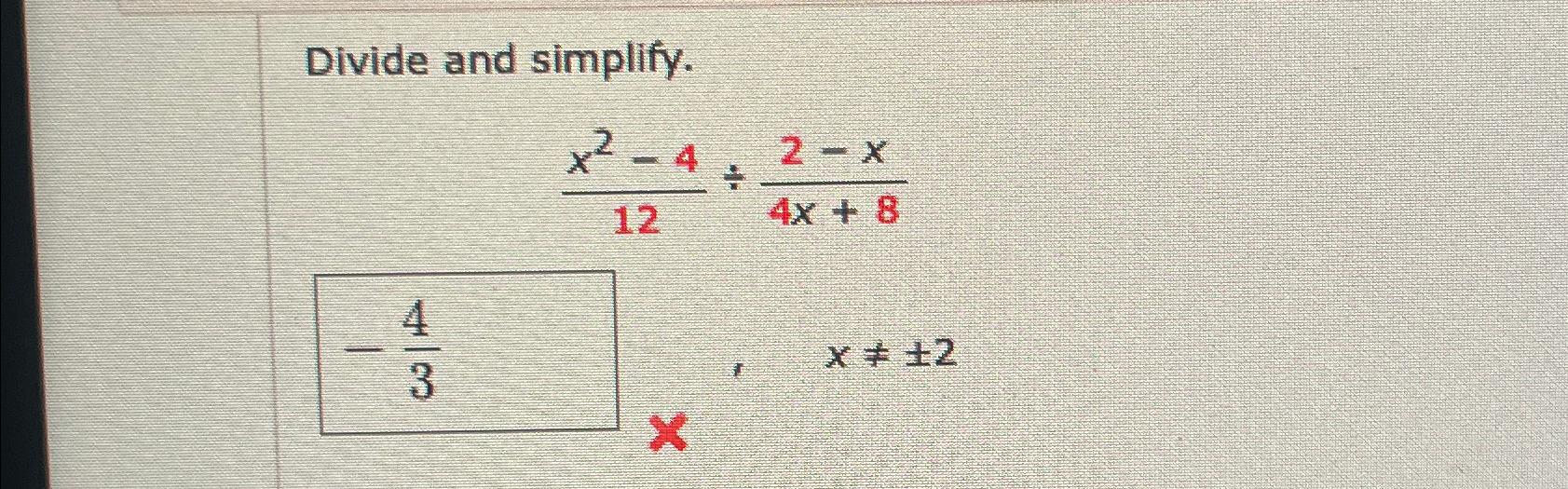 Solved Divide and simplify.x2-412÷2-x4x+8x≠+-2 | Chegg.com