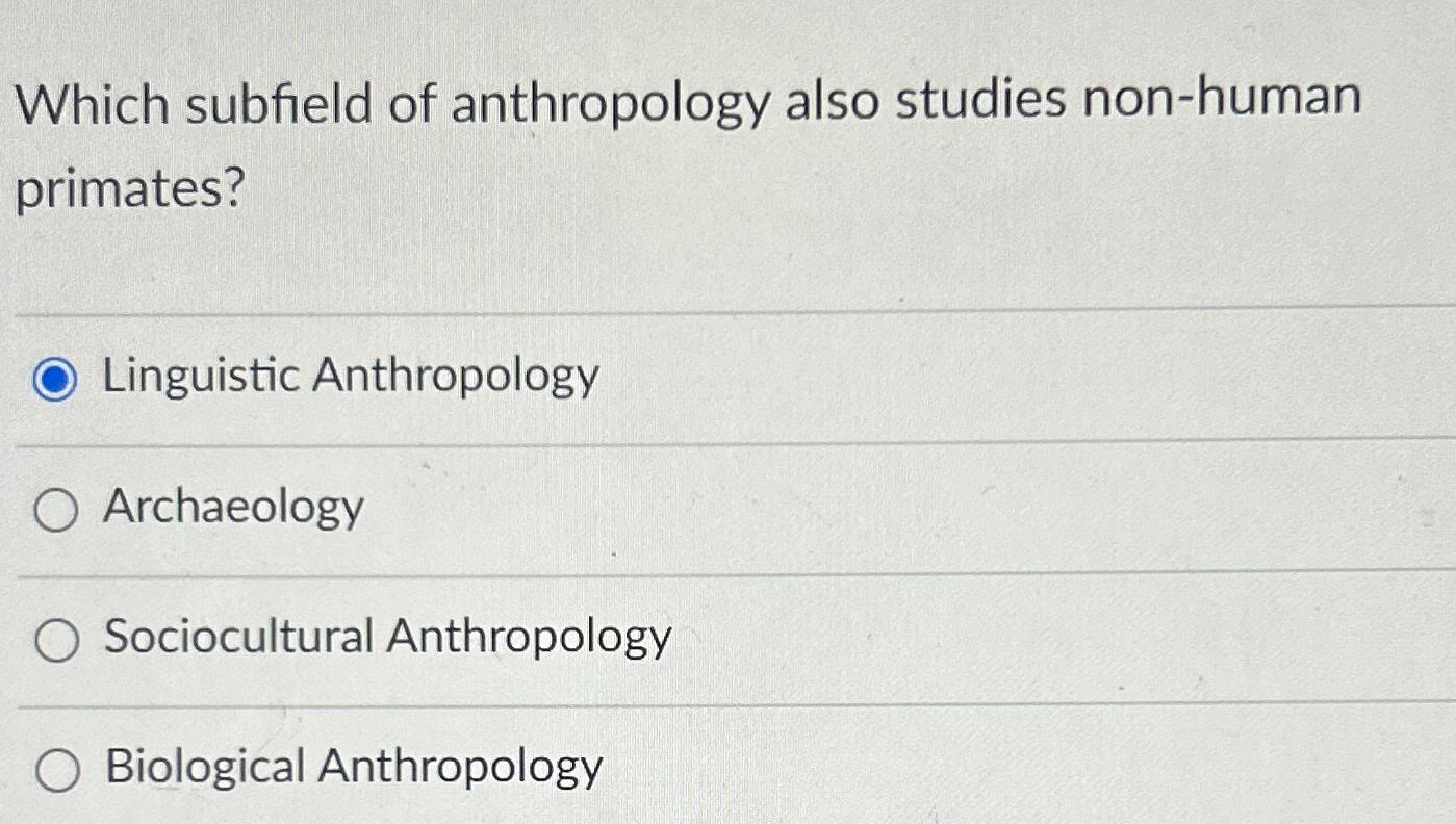 Solved Which subfield of anthropology also studies non-human | Chegg.com
