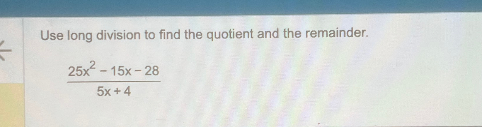 Solved Use long division to find the quotient and the | Chegg.com