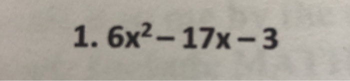 Solved 1. 6x2 - 17x-3 | Chegg.com
