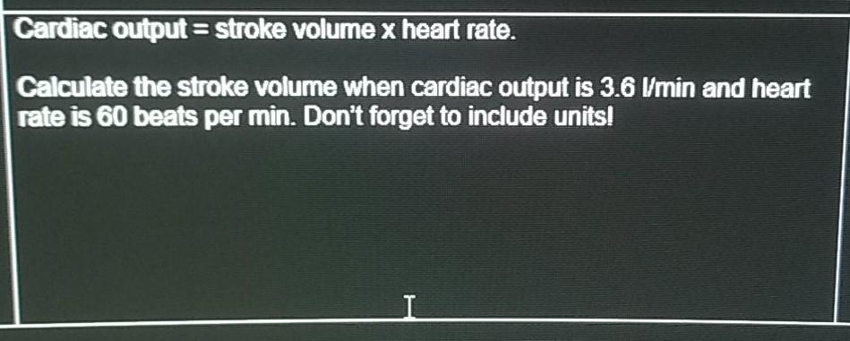 Solved Cardiac output = stroke volume x heart rate. | Chegg.com