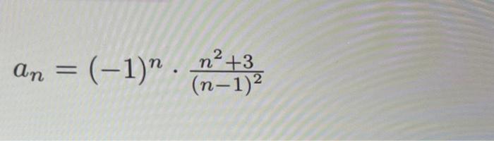 Solved an=(−1)n⋅(n−1)2n2+3 | Chegg.com