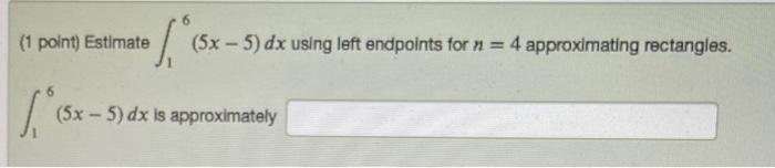 Solved (1 point) Estimate l x dx using left endpoints for n | Chegg.com