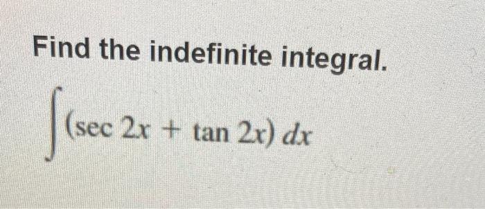Solved Find the indefinite integral. I see (sec 2x + tan 2x) | Chegg.com