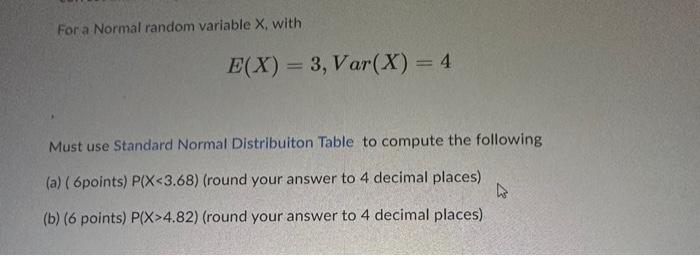 Solved For a Normal random variable X, with E(X)=3,Var(X)=4 | Chegg.com