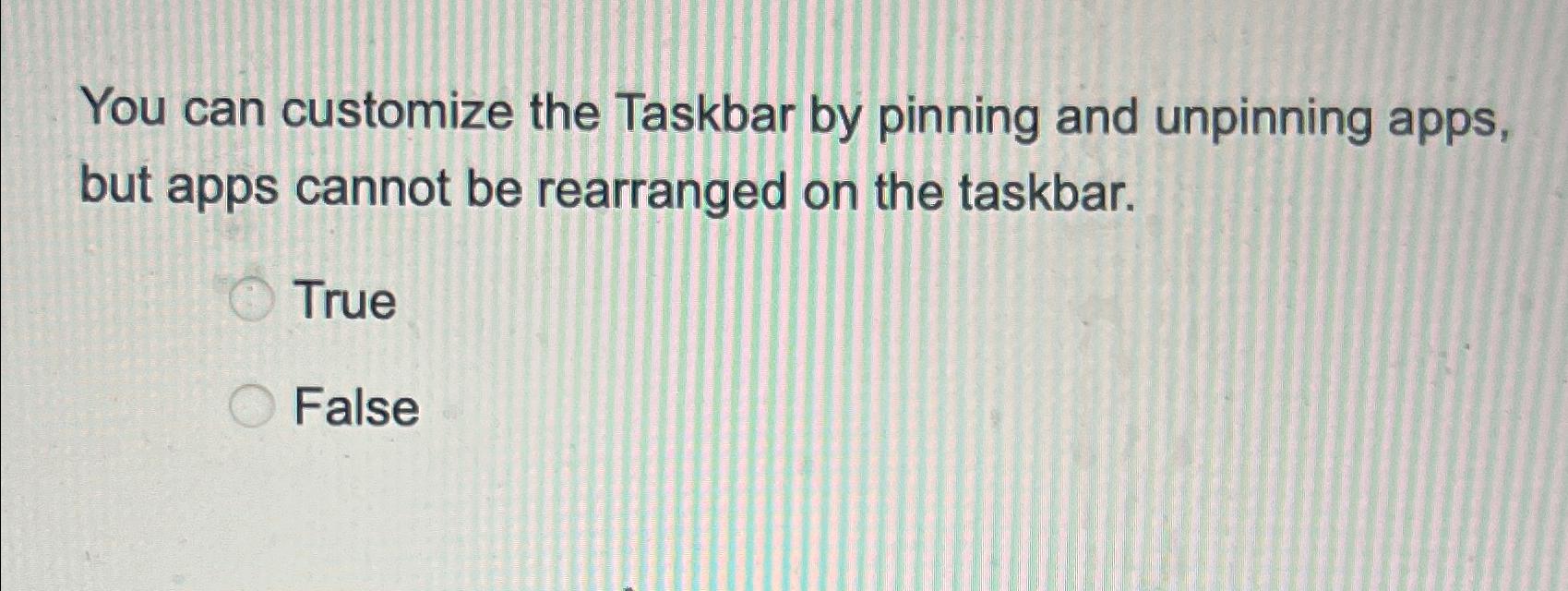 Solved You can customize the Taskbar by pinning and | Chegg.com