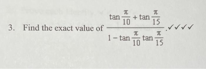 Solved 3. Find the exact value of T tan + tan 10 1-tan T 15 | Chegg.com