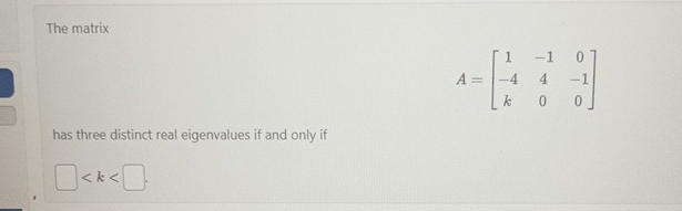 Solved The matrixA=[1-10-44-1k00]has three distinct real | Chegg.com