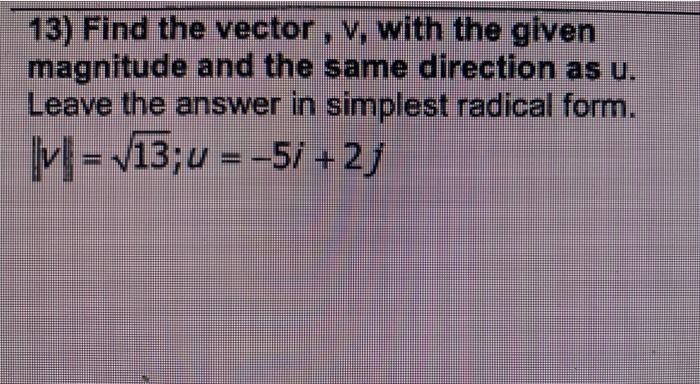 Solved 13) Find the vector , v, with the given magnitude and | Chegg.com