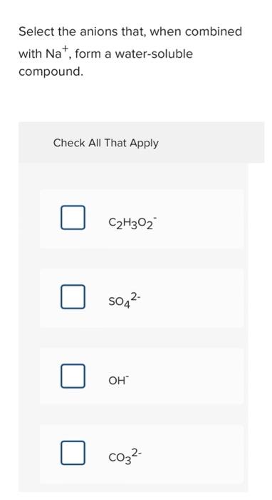 Solved Select the anions that, when combined with Na+, form | Chegg.com