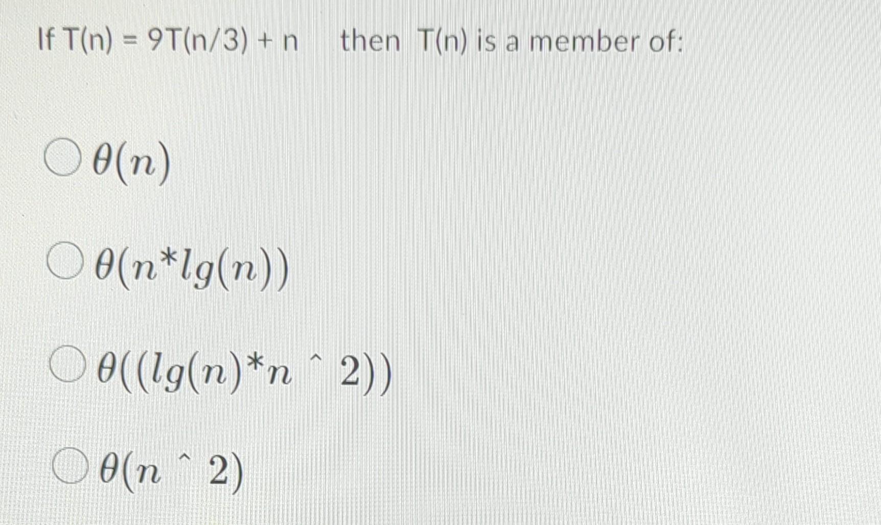 Solved If T(n)=9T(n/3)+n then T(n) is a member of: | Chegg.com