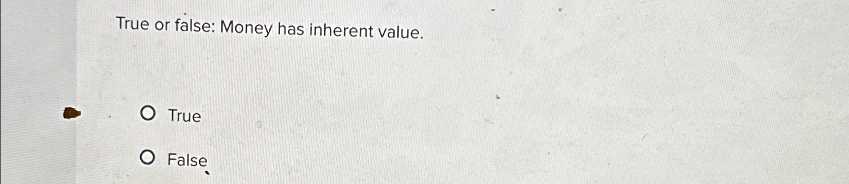 Solved True or false: Money has inherent value.TrueFalse | Chegg.com