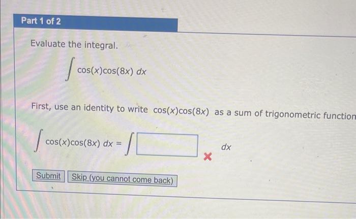 Solved Evaluate the integral. ∫cos(x)cos(8x)dx First, use an | Chegg.com