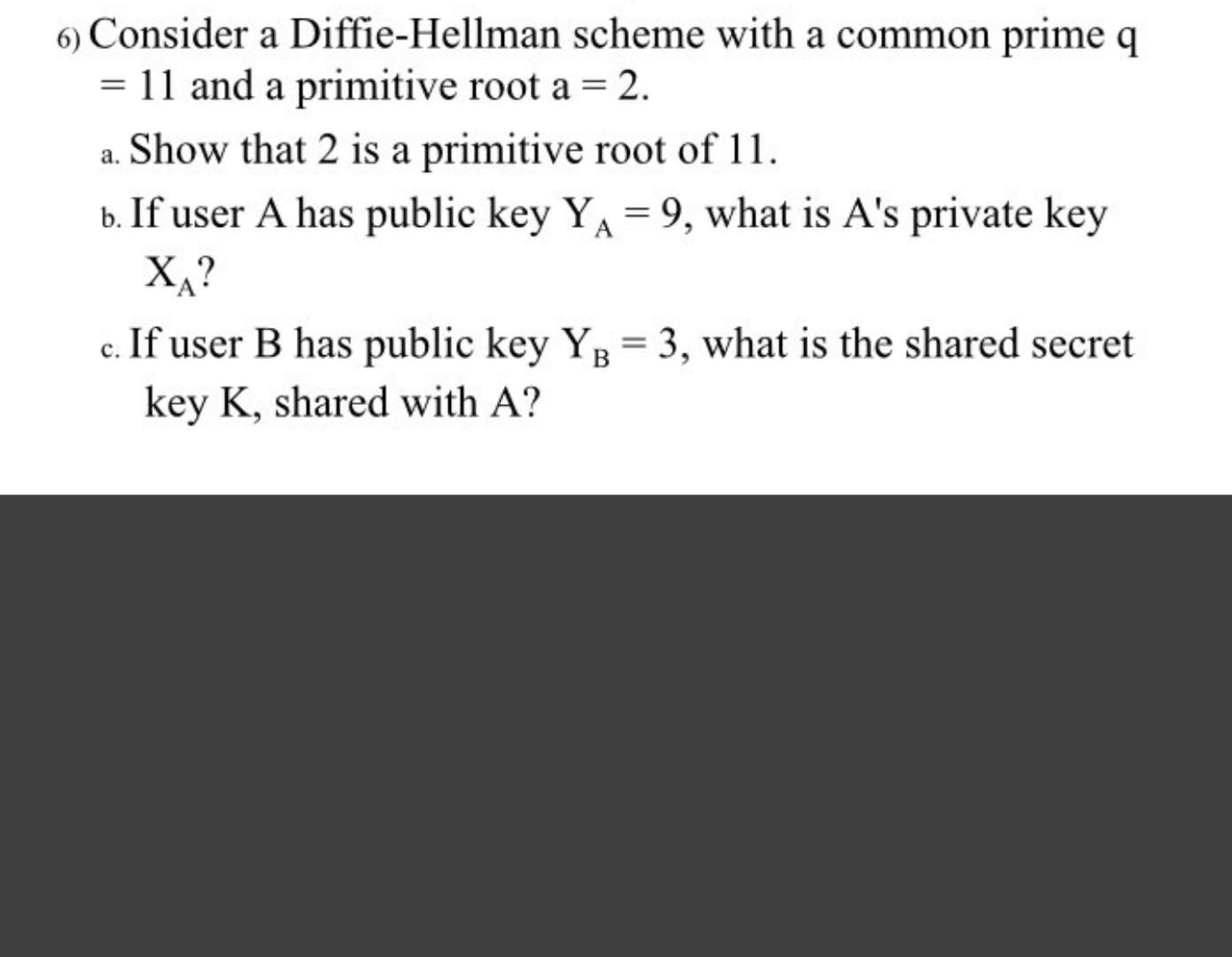 Solved 6) Consider a Diffie-Hellman scheme with a common | Chegg.com