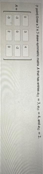 Solved (1 point) Enter a 3 x 3 skew-symmetric matrix A that | Chegg.com