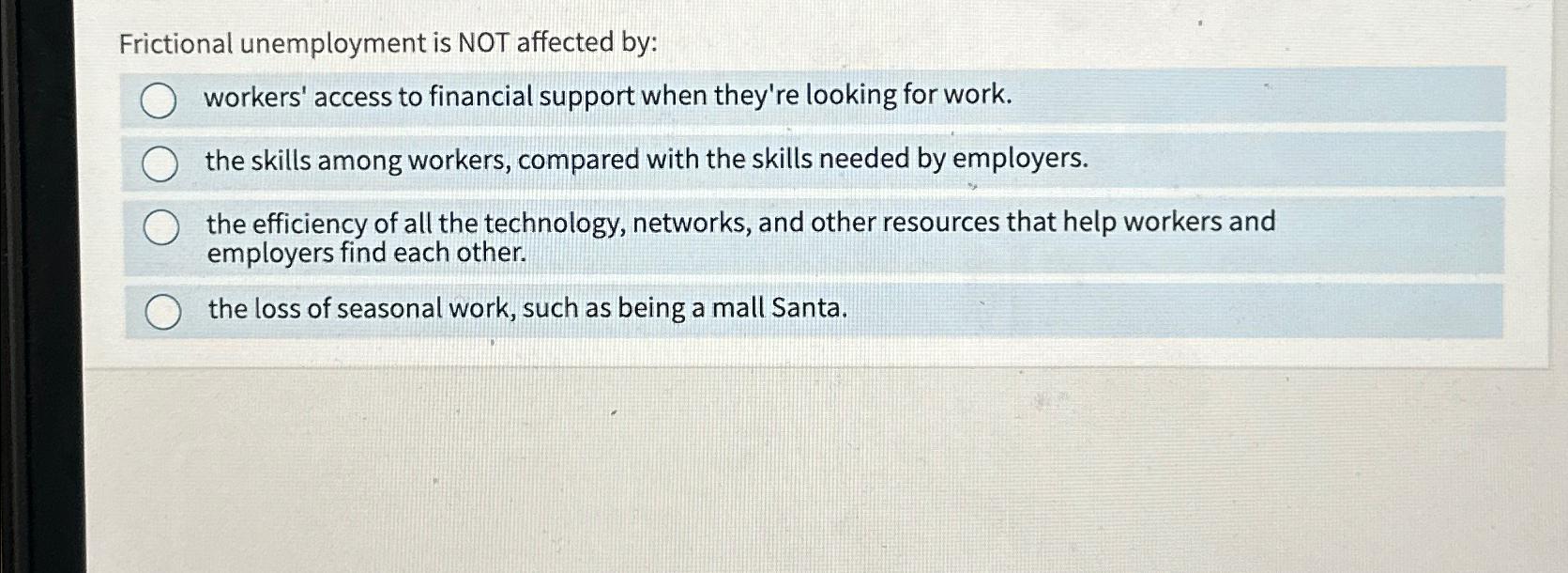 Solved Frictional unemployment is NOT affected by:workers' | Chegg.com