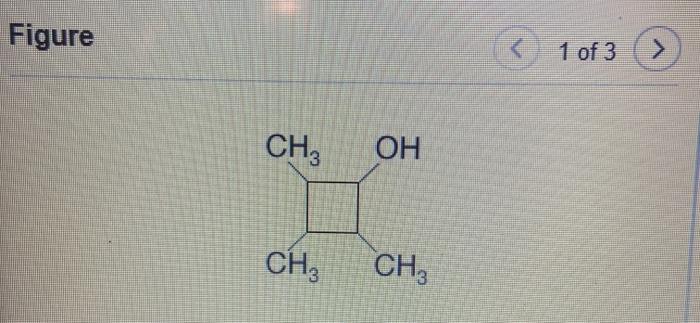 Solved Figure 1 of 3 CH3 OH CH3 CH3 Figure 2 of 3 > CH3 | Chegg.com