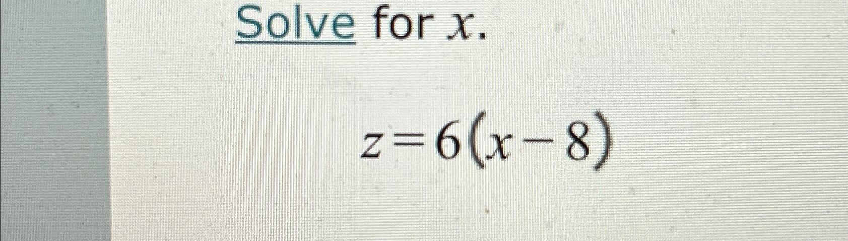 Solved Solve for x.z=6(x-8) | Chegg.com