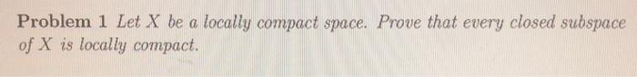 Solved Problem 1 Let X be a locally compact space. Prove | Chegg.com