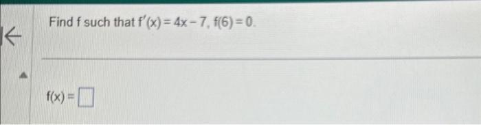 Solved K Find f such that f'(x) = 4x-7, f(6)=0. f(x) = | Chegg.com