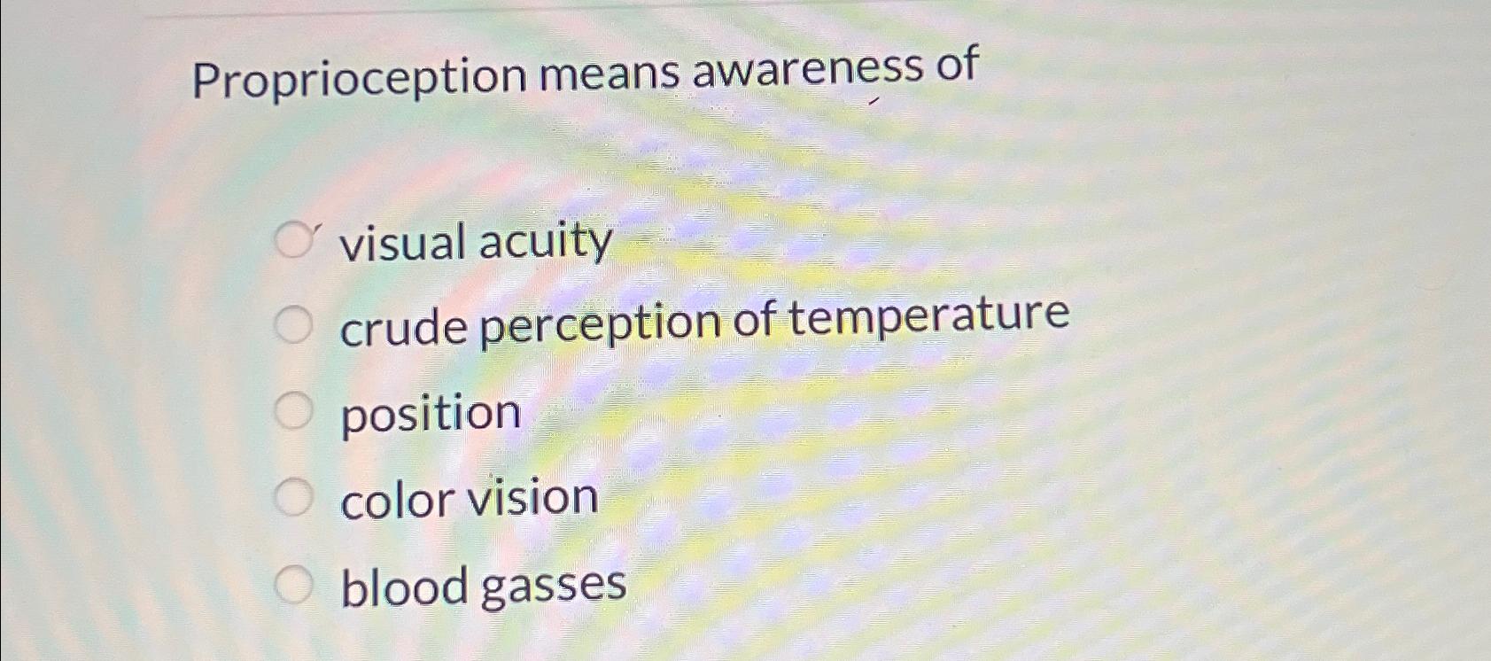 Solved Proprioception means awareness ofvisual acuitycrude | Chegg.com
