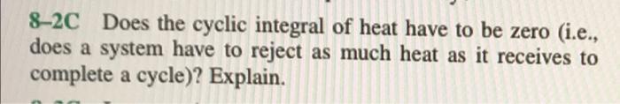 Solved 8–2C Does the cyclic integral of heat have to be zero | Chegg.com