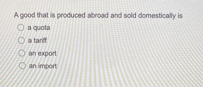 Solved A good that is produced abroad and sold domestically | Chegg.com