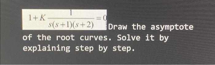 Solved 1+Ks(s+1)(s+2)1=0 Draw the asymptote of the root | Chegg.com
