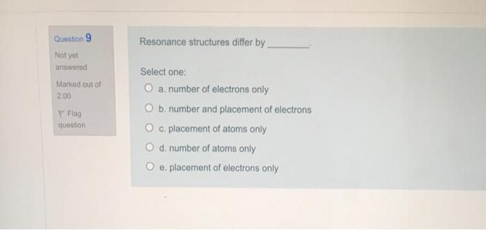Solved Question 9 Resonance structures differ by Not yet | Chegg.com