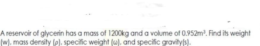 Solved A reservoir of glycerin has a mass of 1200kg and a | Chegg.com
