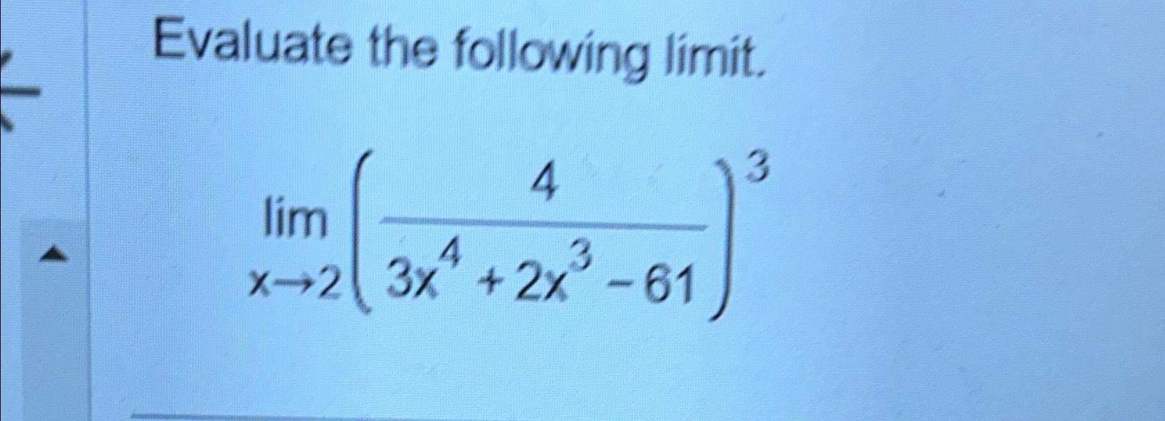 Solved Evaluate the following limit.limx→2(43x4+2x3-61)3 | Chegg.com