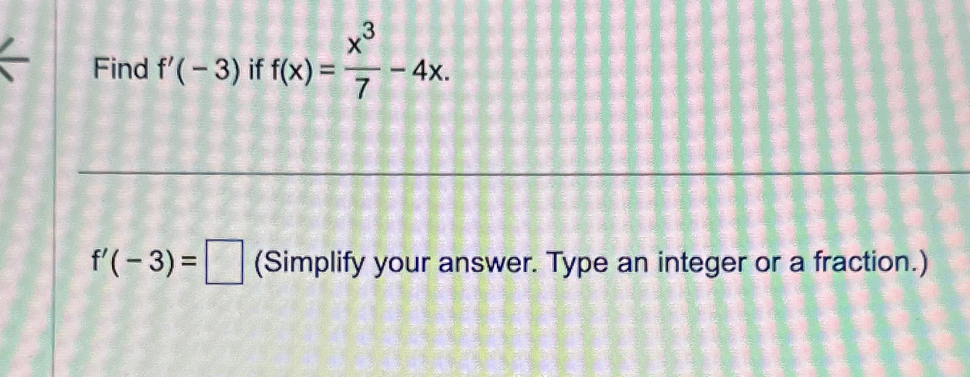 Solved Find f'(-3) ﻿if f(x)=x37-4xf'(-3)=, (Simplify your | Chegg.com