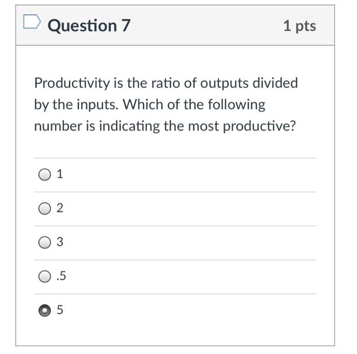 Solved Question 7 1 pts Productivity is the ratio of outputs | Chegg.com
