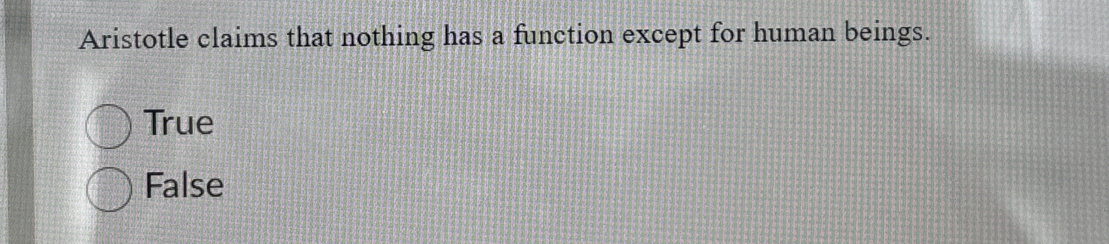 Solved Aristotle claims that nothing has a function except | Chegg.com