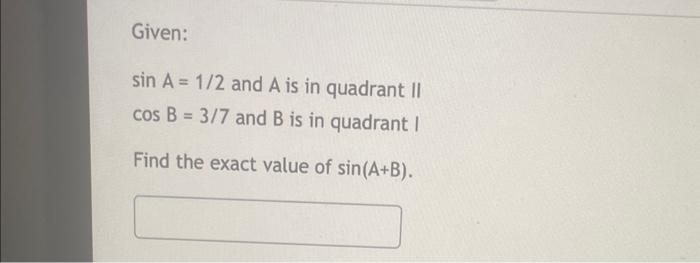 [Solved]: sinA=1/2 and A is in quadrant II cosB=3/7 and B i