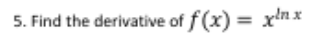 Solved Find the derivative of f(x)=xlnx | Chegg.com