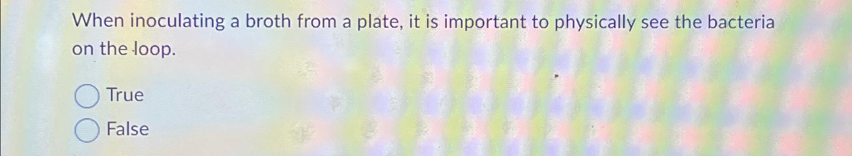 Solved When inoculating a broth from a plate, it is | Chegg.com