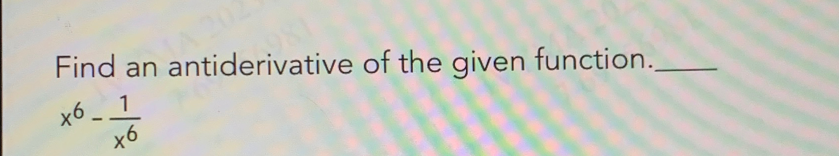 Solved Find an antiderivative of the given function.x6-1x6 | Chegg.com