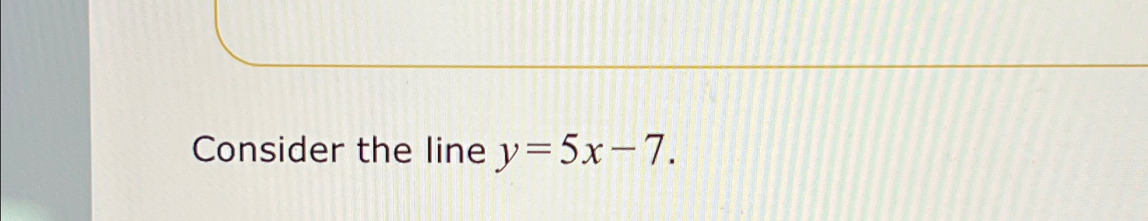 Solved Consider the line y=5x-7 ﻿Find the equation of the | Chegg.com
