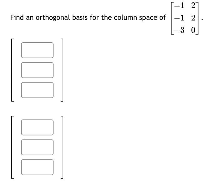 Solved Find an orthogonal basis for the column space of | Chegg.com
