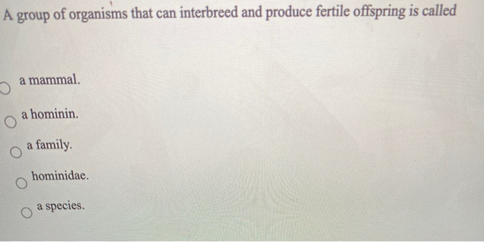 Solved A group of organisms that can interbreed and produce | Chegg.com